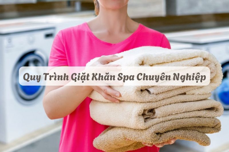 List 10+ Đơn Vị Cung Cấp Dịch Vụ Giặt Khăn Spa Uy Tín Tại TPHCM